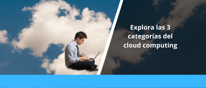 Explora las 3 categorías del cloud computing